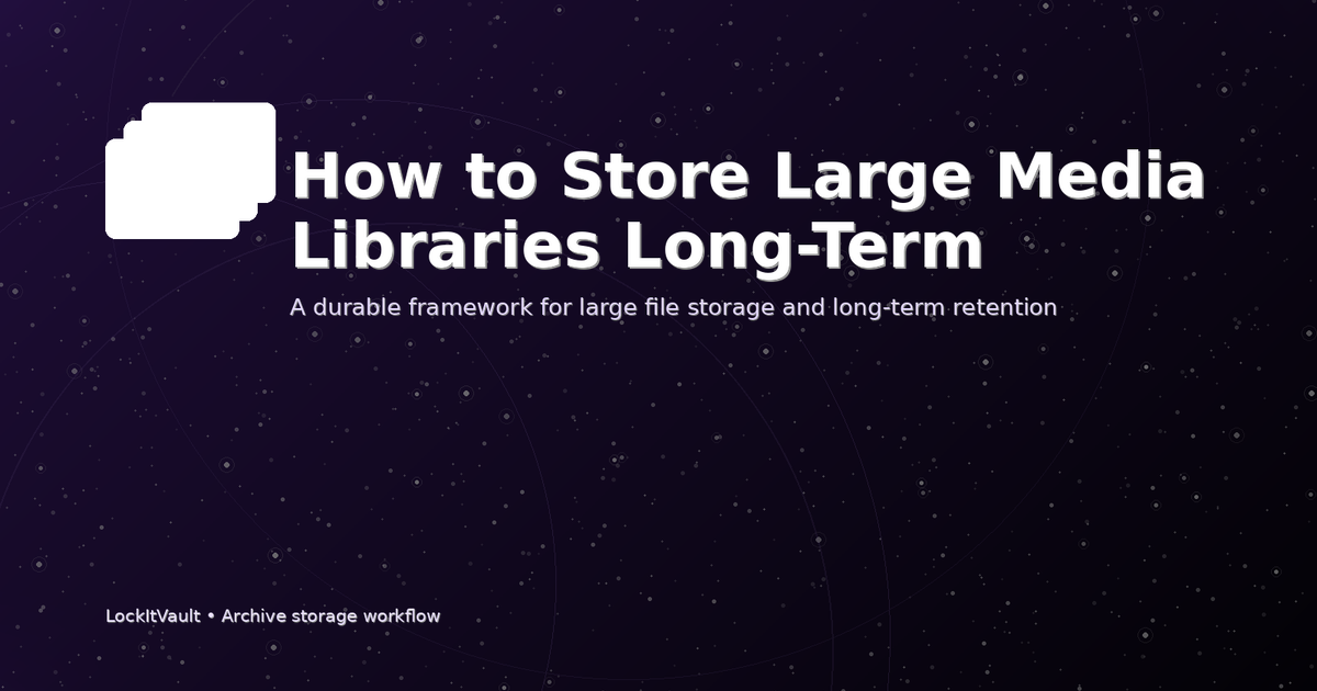 How to Store Large Media Libraries Long‑Term (Archive Storage Guide)